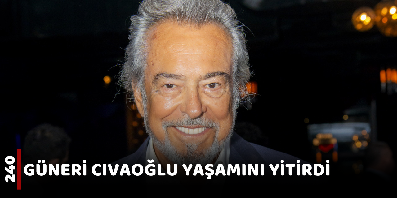 Güneri Cıvaoğlu yaşamını yitirdi