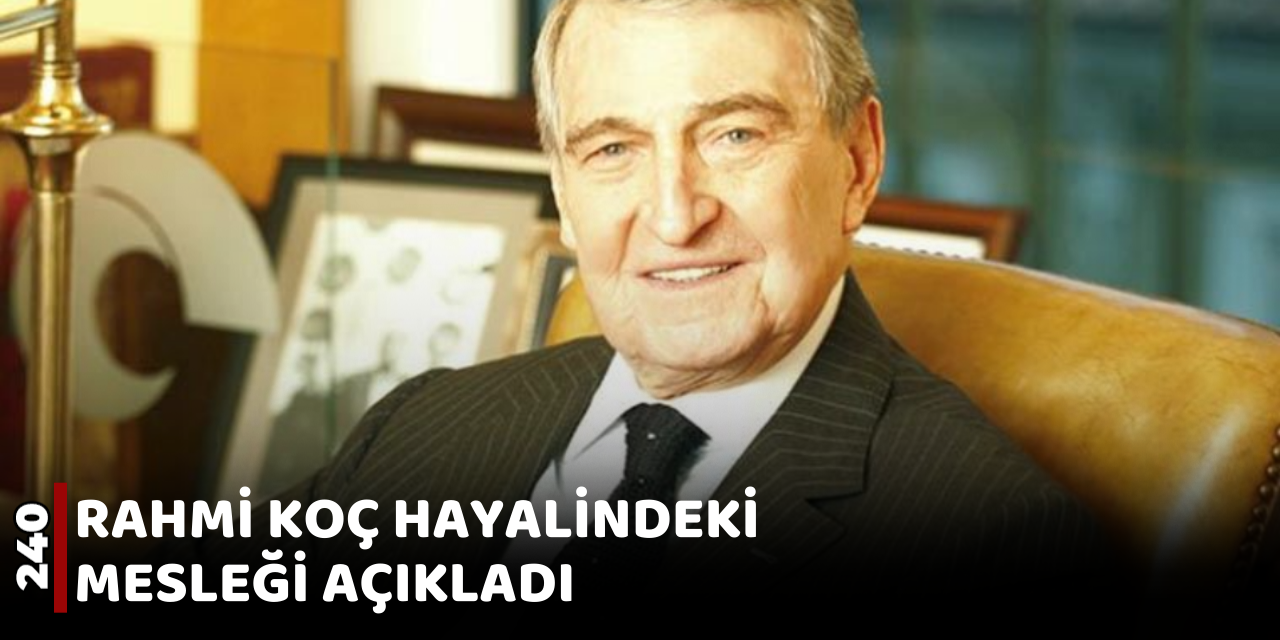 Rahmi Koç hayalindeki mesleği açıkladı